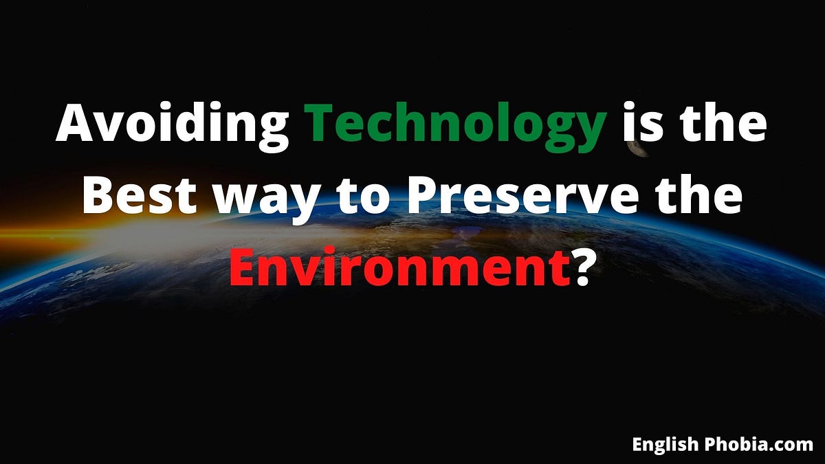 Avoiding Technology is the Best Way to Preserve the Environment? | by ...