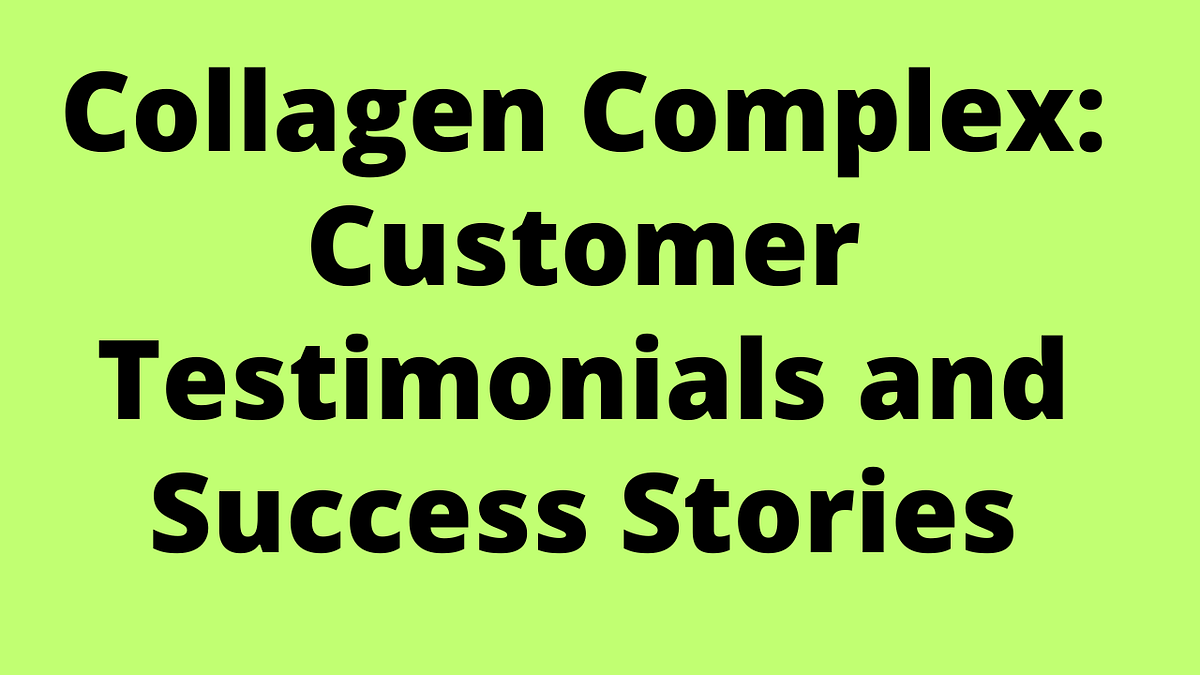 Collagen Complex: Customer Testimonials and Success Stories | by Health ...