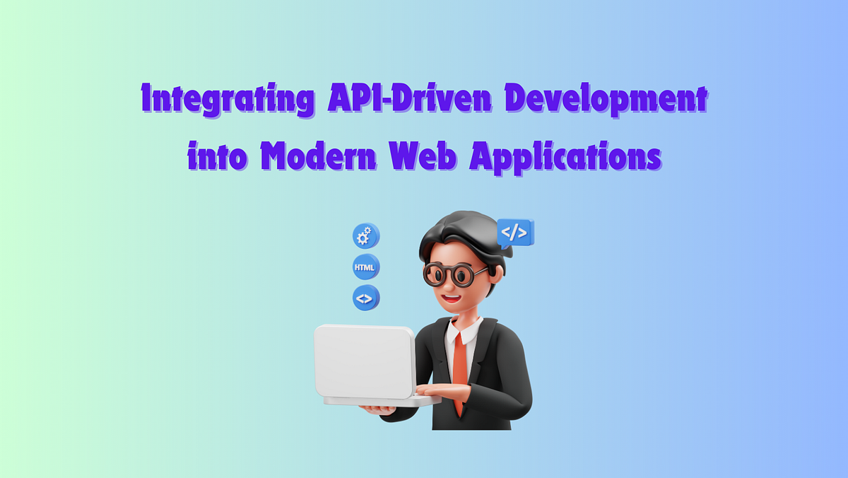 Integrating API-Driven Development into Modern Web Applications | by Taslima Akter Papia | Medium