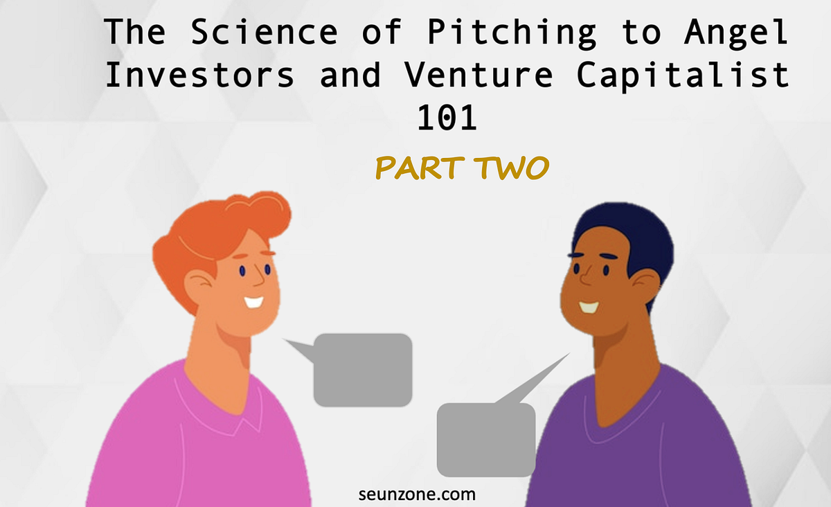 The Science of Pitching to Angel Investors and Venture Capitalist 101: Part Two | by Seun Faluyi ...