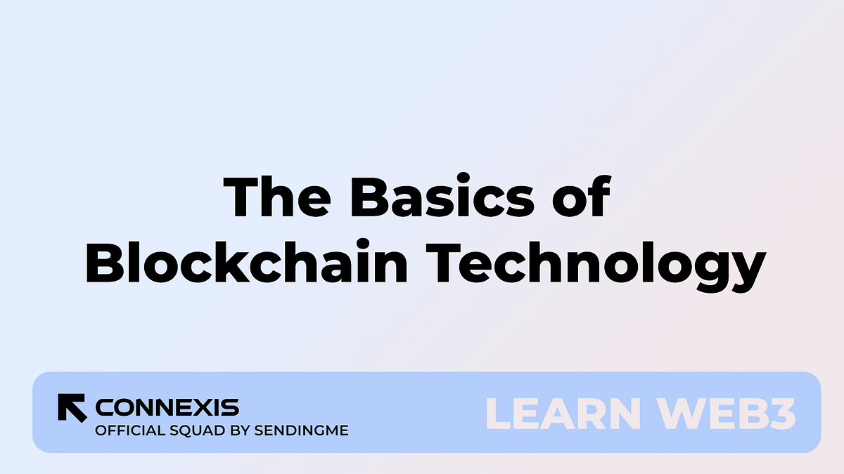 The Basics of Blockchain Technology | by Connexis by SendingMe | Medium
