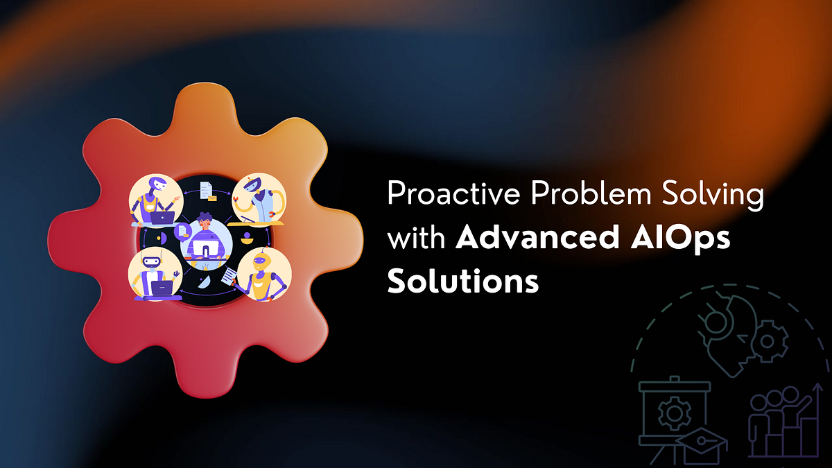 Proactive Problem Solving with Advanced AIOps Solutions🔧 | by WebClues Infotech | Artificial ...