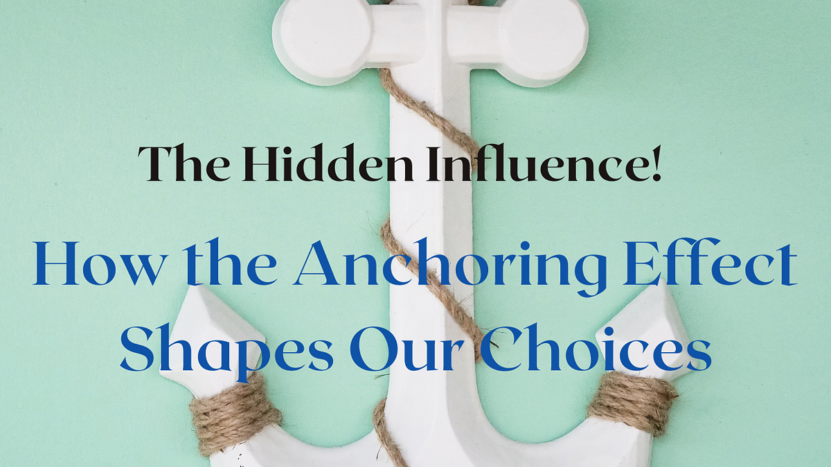 The Hidden Influence: How the Anchoring Effect Shapes Our Choices | by ...