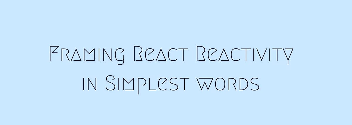 Framing React Reactivity in Simplest Words | Medium Framing React Reactivity in Simplest Words | Medium