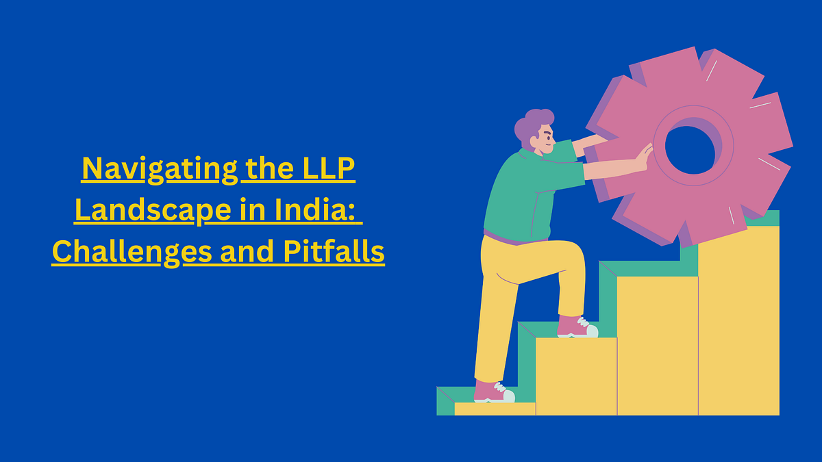 Navigating the LLP Landscape in India:Challenges and Pitfalls | by Aman ...