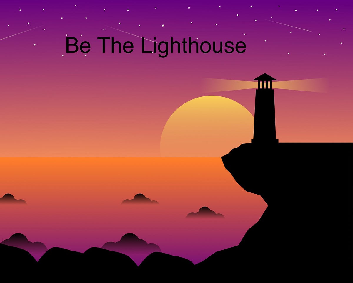 Be the Lighthouse. Be the lighthouse. | by Alexander Semenyuk | Medium