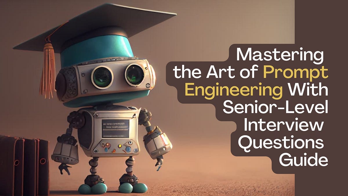 Mastering the Art of Prompt Engineering With Senior-Level Interview Questions Guide | by Anna ...