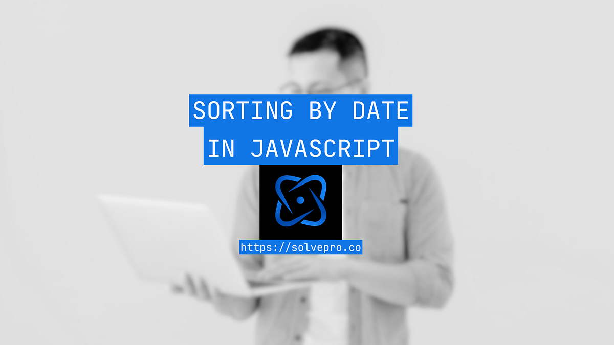 Sorting by Date in JavaScript (How to Guide) | by ryan | Medium