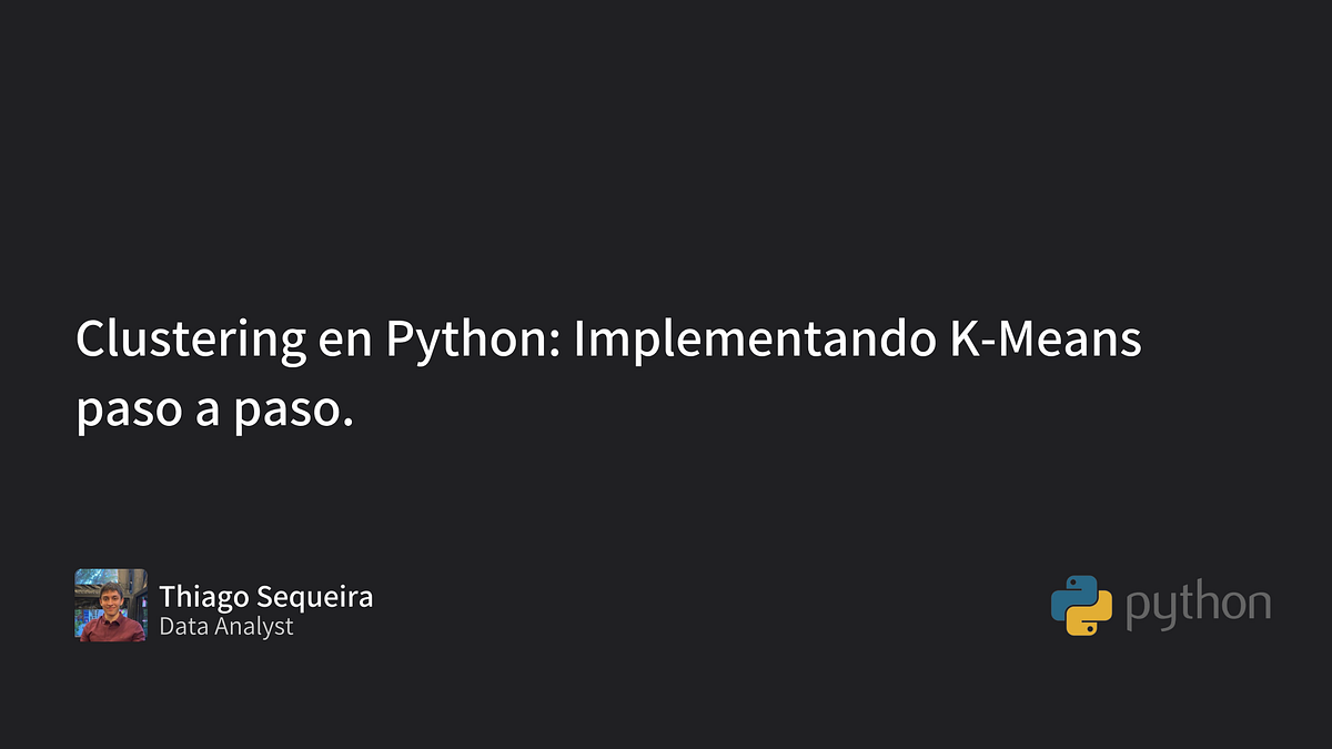 Clustering en Python: Implementando K-Means paso a paso. | by Thiago Sequeira | Medium