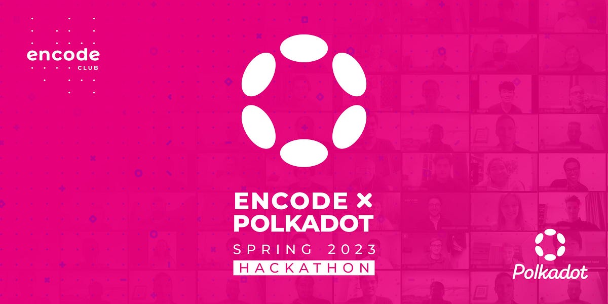Encode x Polkadot Spring 2023 Hackathon—Prizewinners and Summary | by Tina Bregović | Encode Club