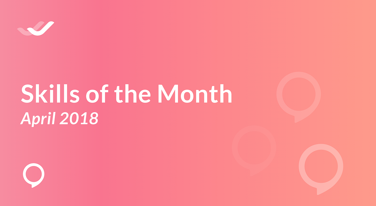 Skills of the Month — April 2018. Every month, we select the most… | by ...