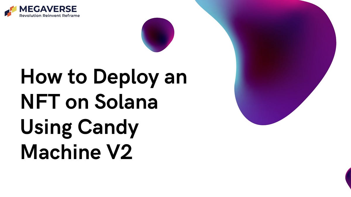 How To Deploy An Nft On Solana Using Candy Machine V2 By Arpan Mondal Medium