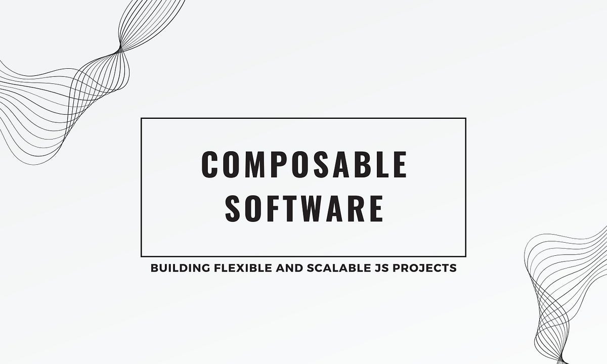 Building Composable JavaScript Software: Tips and Tricks | by Eden Ella | Bits and Pieces