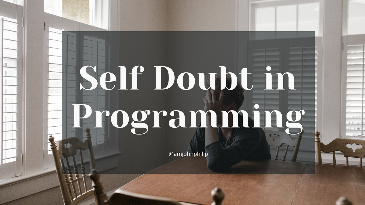 How To Deal With Self Doubt in Programming. | by John Philip | Dev Genius