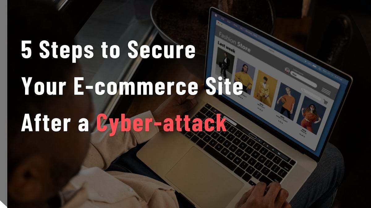 5 Critical Steps To Secure Your E Commerce Site After A Cyber Attack