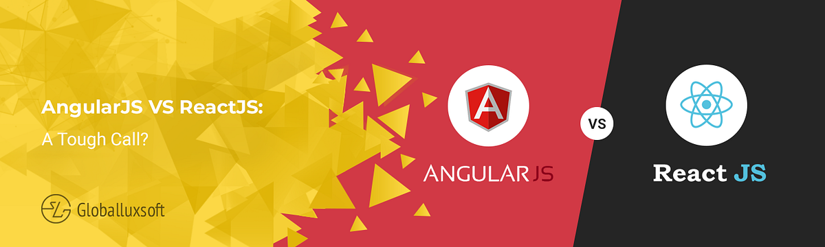 AngularJS VS ReactJS: A Tough Call? | by Globalluxsoft | Globalluxsoft | Medium