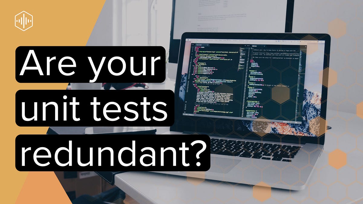 Are Your Unit Tests Getting Redundant? Here’s How To Write Them ...
