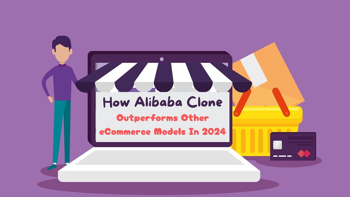 How Alibaba Clone Outperforms Other eCommerce Models In 2024 | Medium