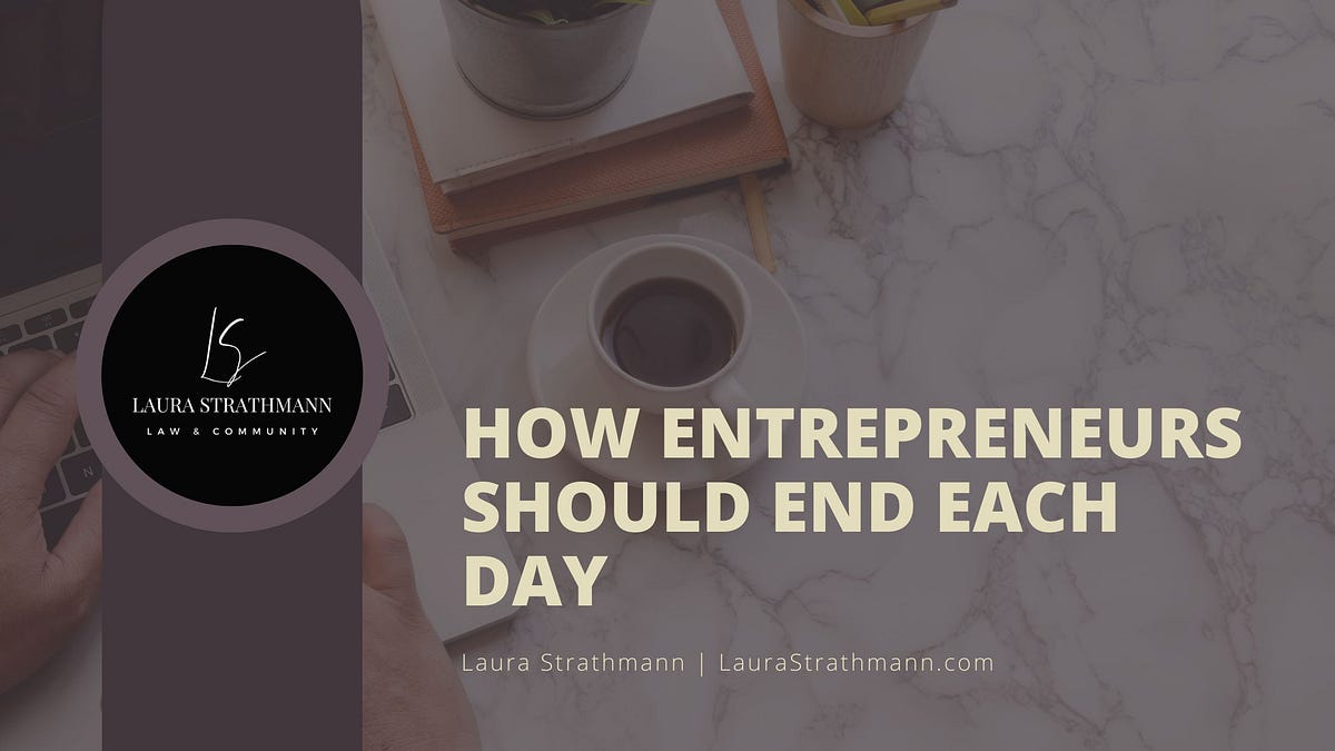 How Entrepreneurs Should End Each Day | by Laura Strathmann | Jun, 2024 ...