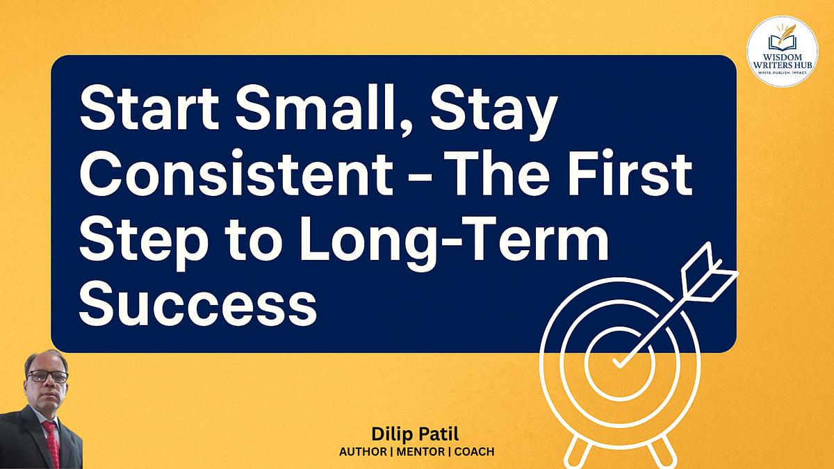 Start Small, Stay Consistent — The First Step to Long-Term Success | by ...