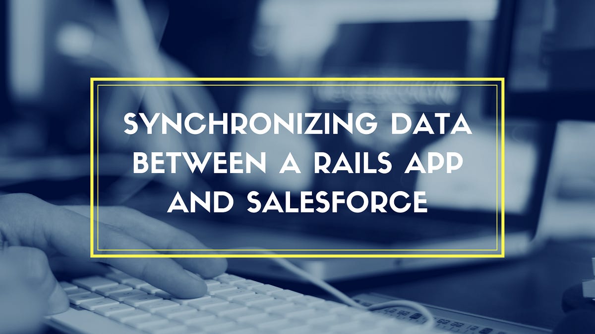 What is the best practice for synchronizing data between a Ruby on Rails app and Salesforce ...