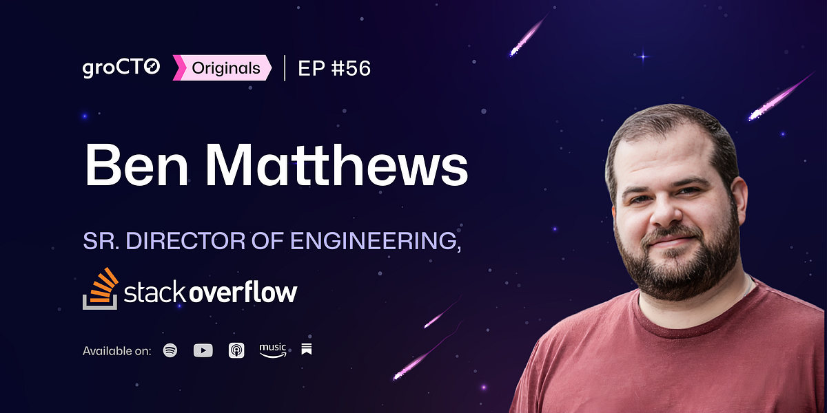 ‘Stack Overflow’s Roadmap for Scaling Tech Teams’ with Ben Matthews, Senior Director of ...