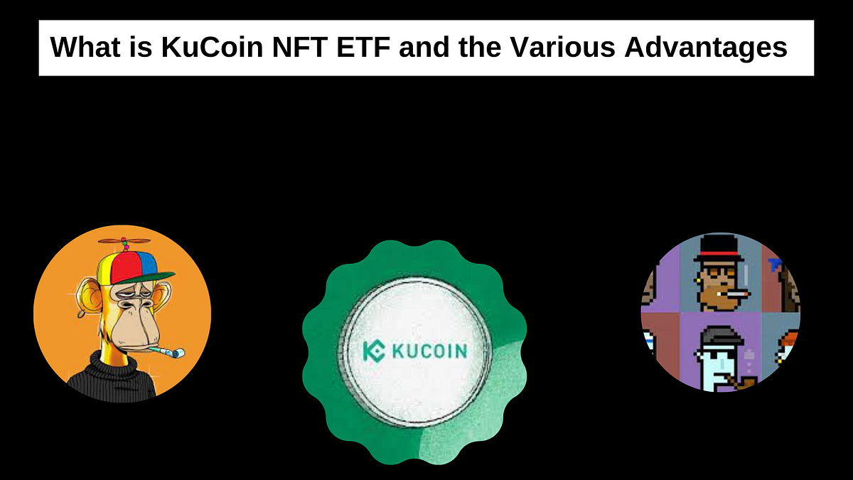 What is KuCoin NFT ETF and the Various Advantages | by Kelvin Acha | Medium
