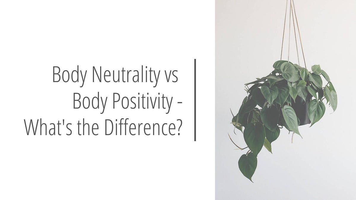Body Neutrality vs Body Positivity — What’s the Difference? | by Rachel ...