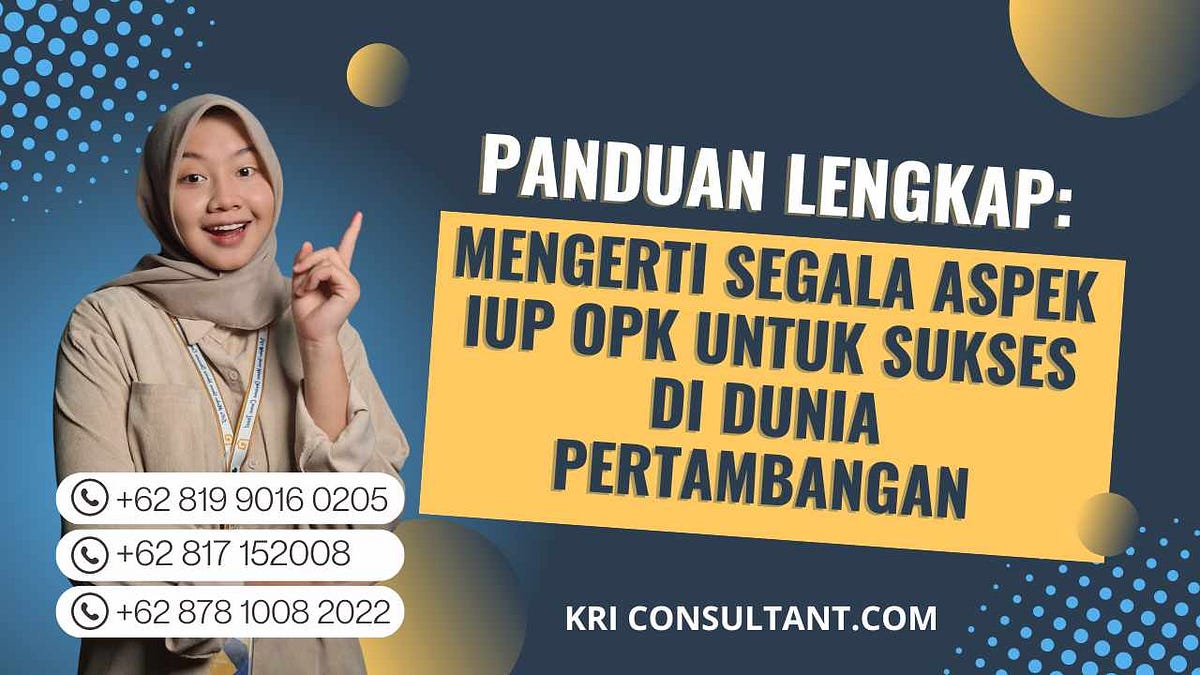 Panduan Lengkap: Mengerti Segala Aspek IUP OPK untuk Sukses di Dunia ...