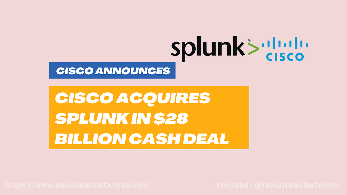 Cisco Acquires Splunk in $28 Billion Cash Deal | by Nexa News Networks | Sep, 2023 | Medium