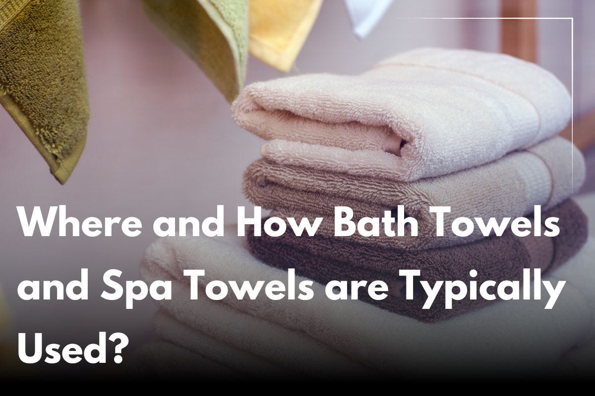 Where and how bath towels and spa towels are typically used? | by ...