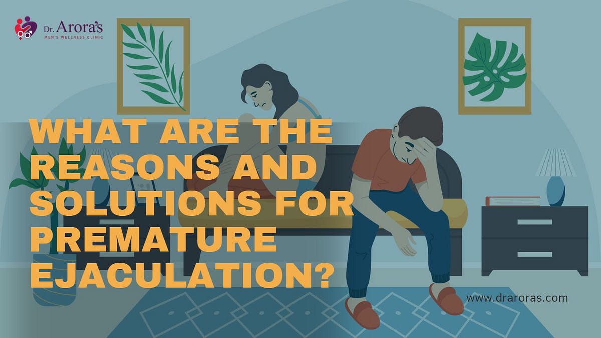 What are the reasons and solutions for Premature Ejaculation? | by Men ...