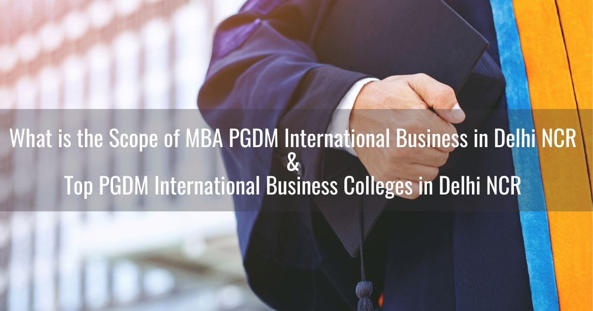What is the Scope of MBA PGDM International Business in Delhi NCR? | by ...