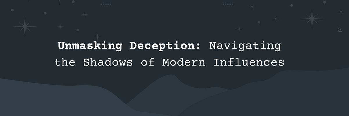 Unmasking Deception: Navigating the Shadows of Modern Influences | by ...