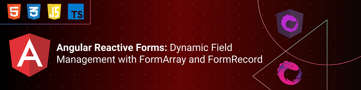 Angular Reactive Forms: Dynamic Field Management with FormArray and FormRecord | by Abhishek ...