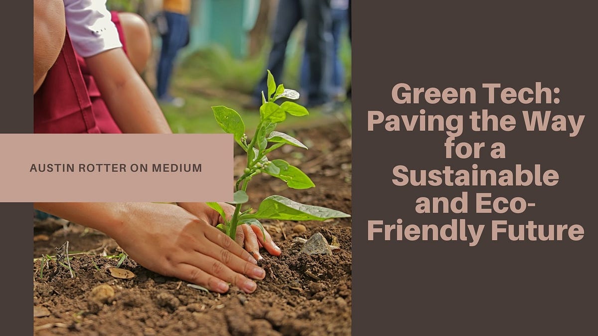 Green Tech: Paving the Way for a Sustainable and Eco-Friendly Future ...
