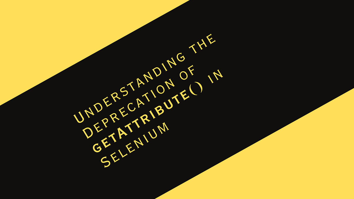 Understanding the Deprecation of getAttribute() in Selenium | by Rahul R | Medium