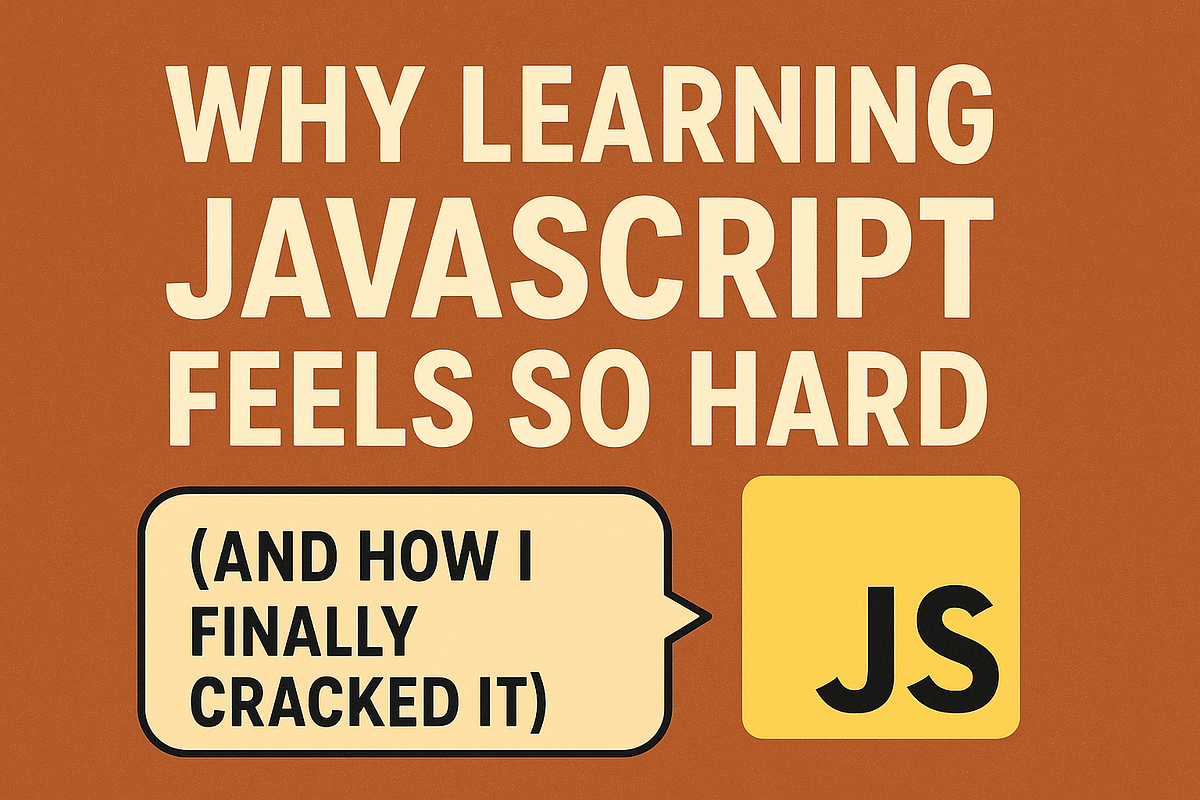 Why Learning JavaScript Feels So Hard (And How I Finally Cracked It ...