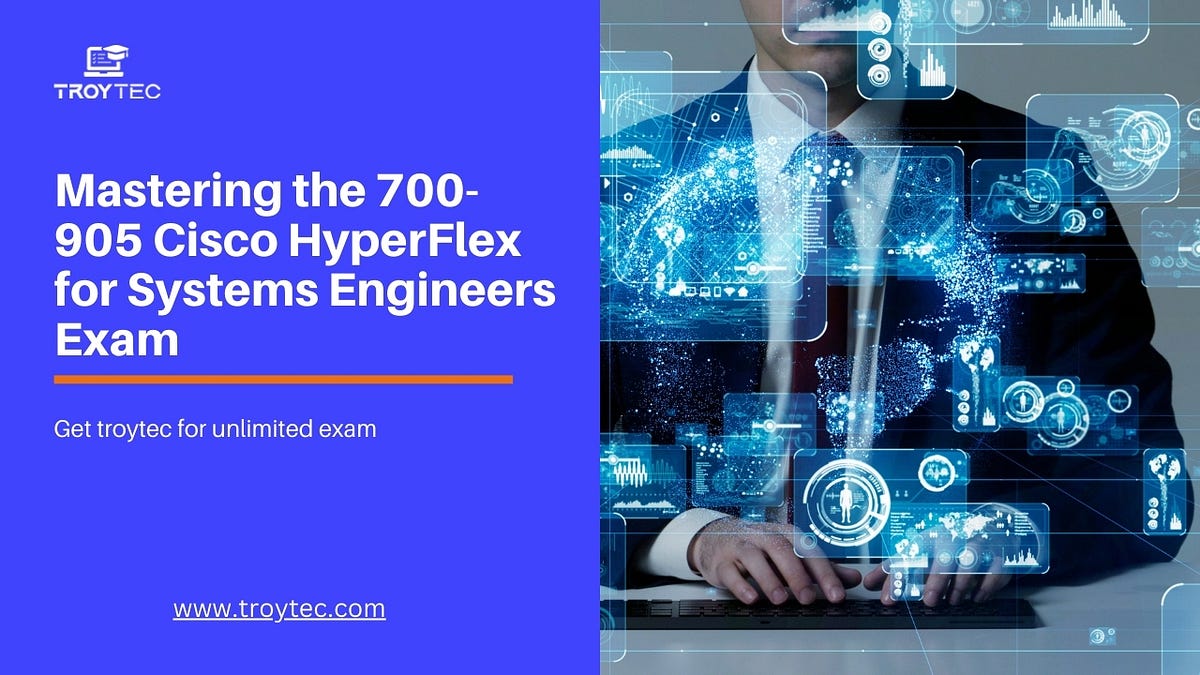 Mastering the 700–905 Cisco HyperFlex for Systems Engineers Exam | by troytec blog | Medium