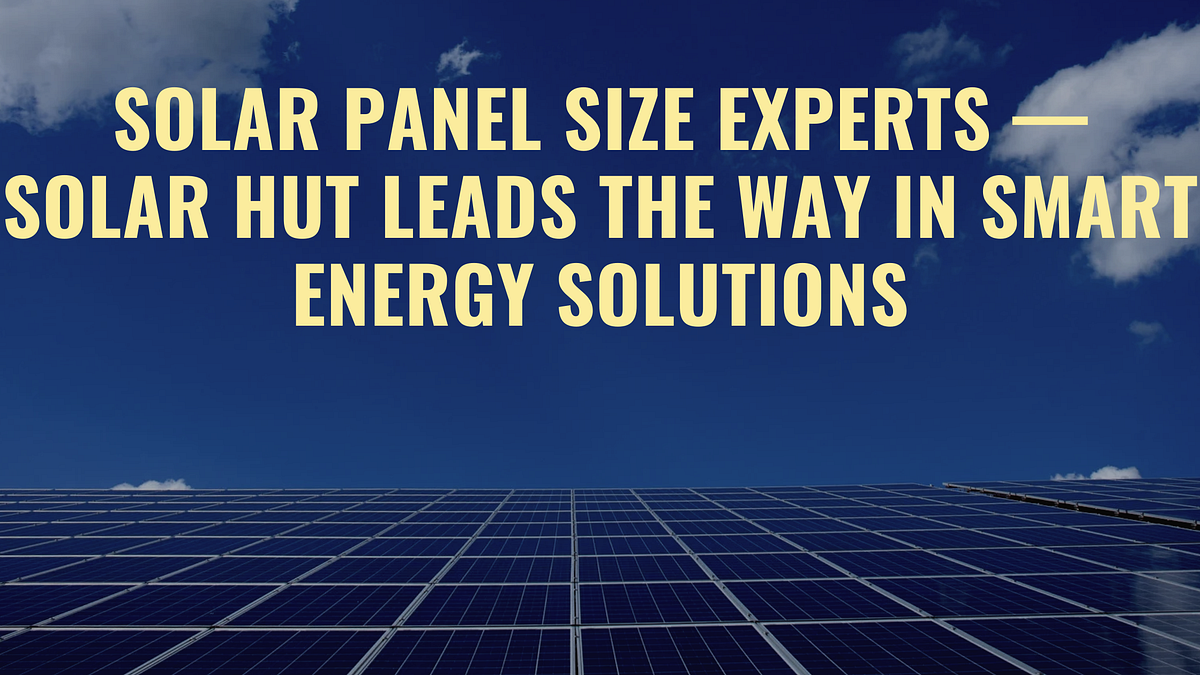 Solar Panel Size Experts | Solar Hut | Medium