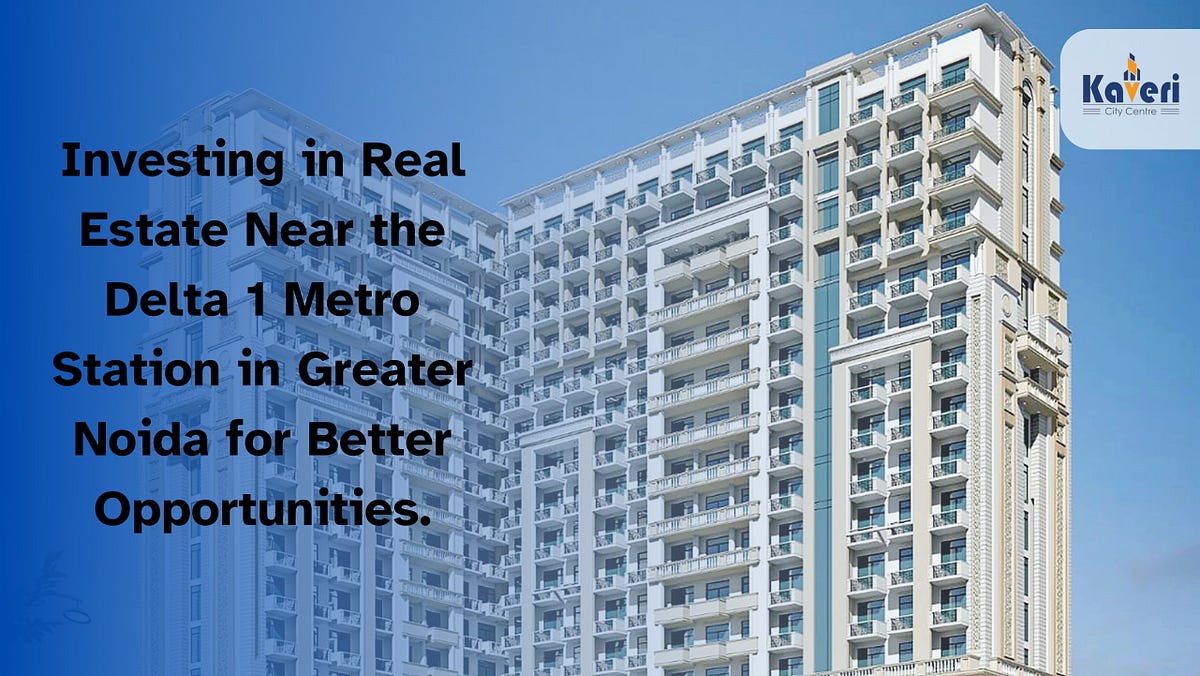 Investing in Real Estate Near the Delta 1 Metro Station in Greater ...