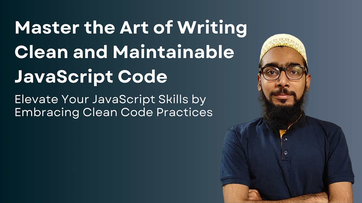 Mastering the Art of Writing Clean and Maintainable JavaScript Code | by Burhanuddin Hamzabhai ...