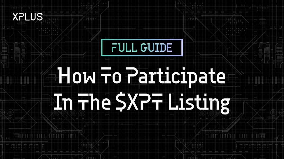 Full Guide: How To Participate In The $XPT Listing | by XPLUS | XPLUS ...