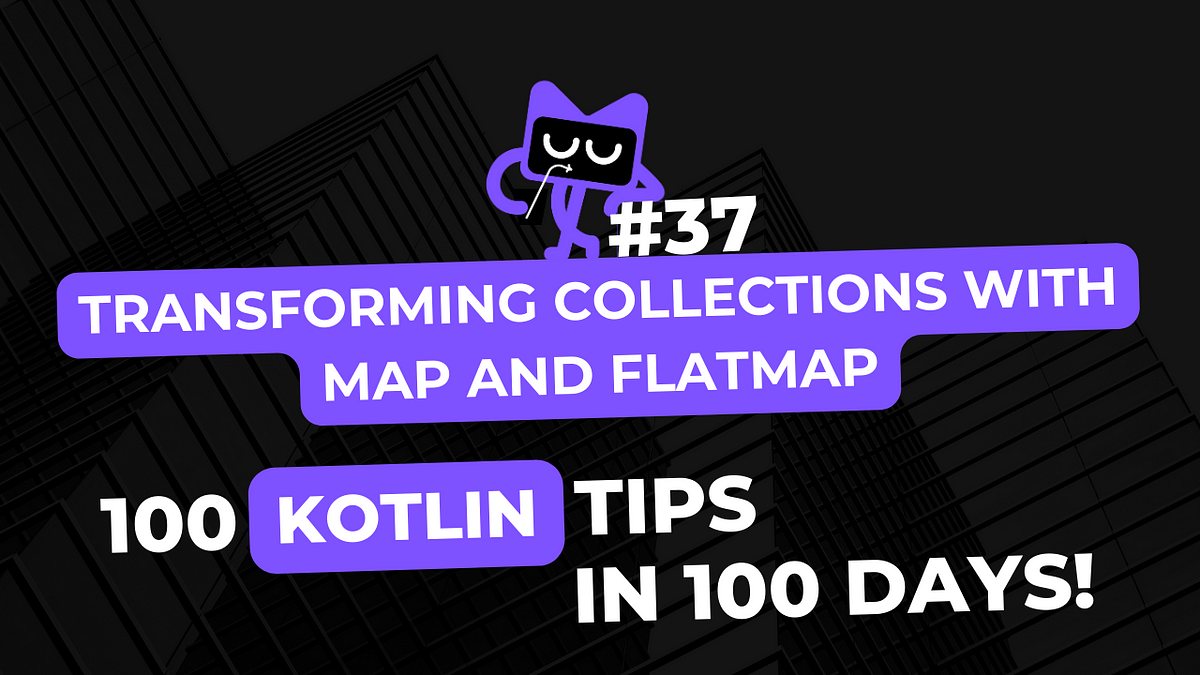 Kotlin Tip 37 Transforming Collections With Map And Flatmap — 100 Kotlin Tips In 100 Days By 5382
