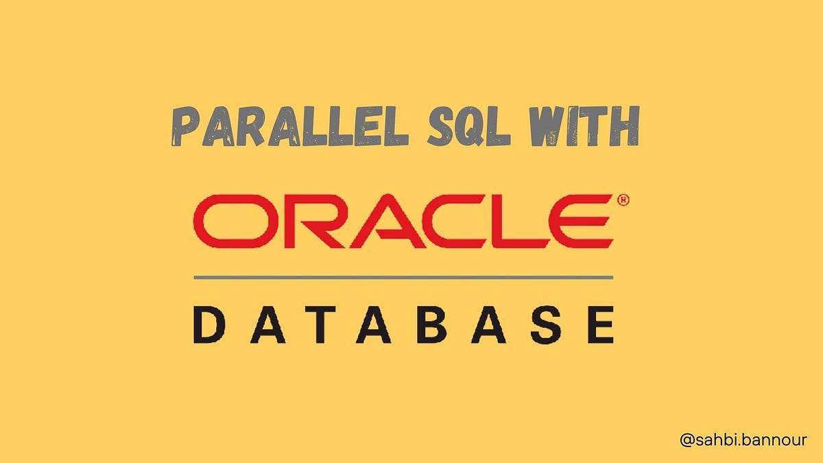 Boosting Database Performance With Parallel Sql In Oracle By Sahbi Bannour Medium