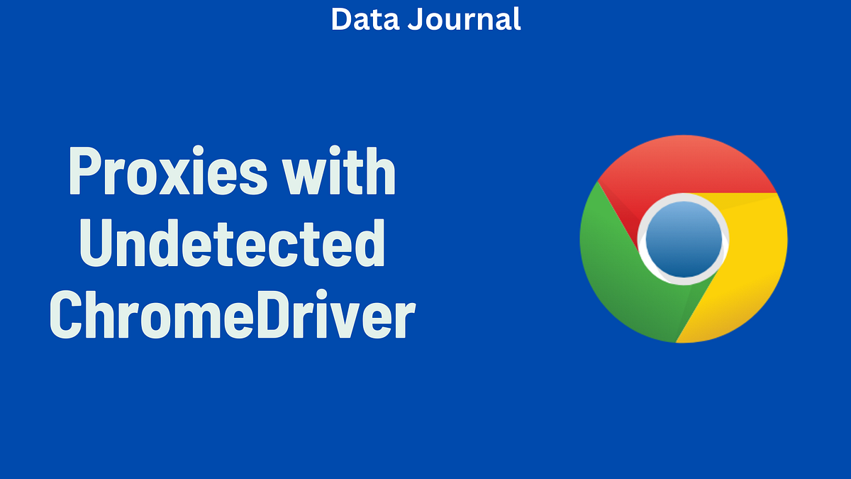 How to Use Proxies With Undetected ChromeDriver | Medium