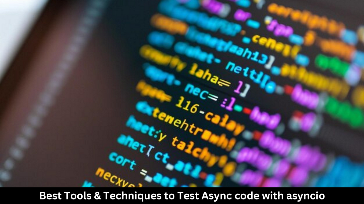 Best Tools And Techniques To Test Async Code With Asyncio By Peerbits Sep 2024 Medium