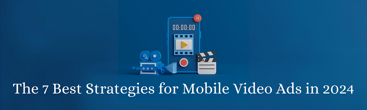 The 7 Best Strategies for Mobile Video Ads in 2024 | by Makaira Media ...