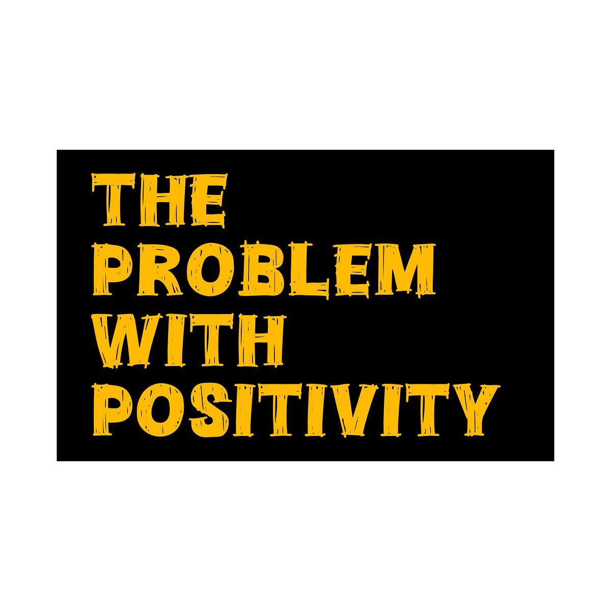 The Problem with Positivity. How Toxic Optimism Is Hurting Us | by Hood ...