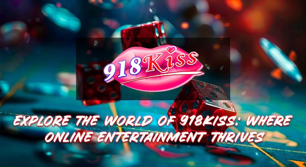 Explore the World of 918kiss: Where Online Entertainment Thrives | by ...